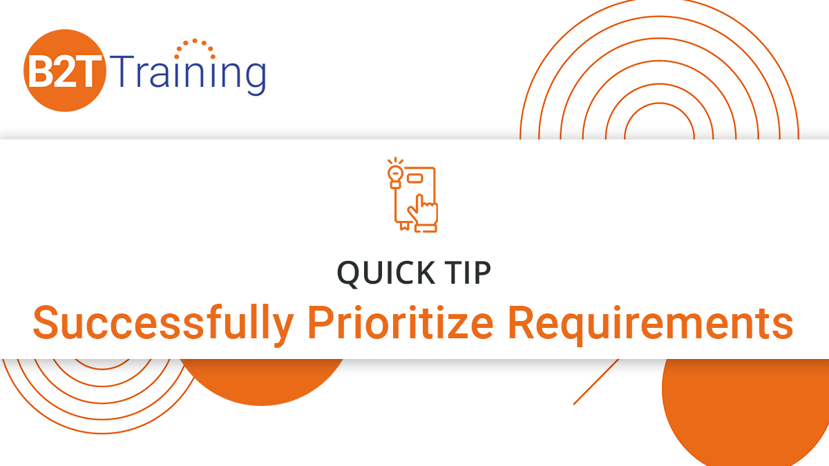 How to Successfully Prioritize Requirements Quick Tip | B2T Training How to Successfully Prioritize Requirements Quick Tip | B2T Training
