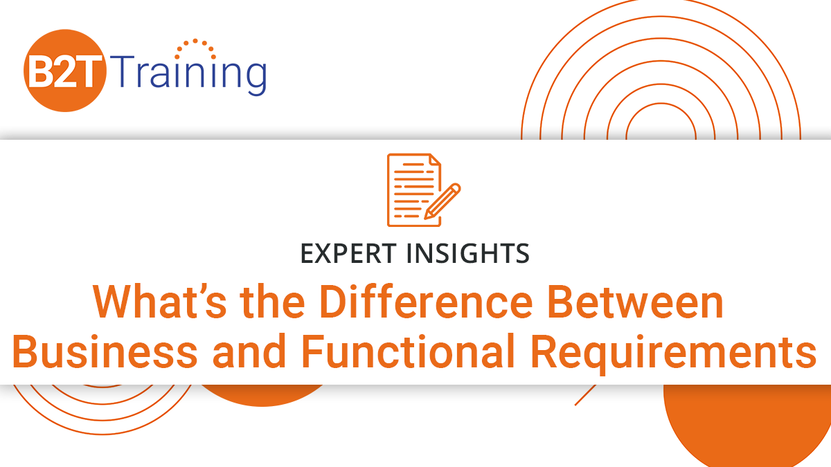 What’s the Difference Between Business Requirements and Functional Requirements? | B2T Training