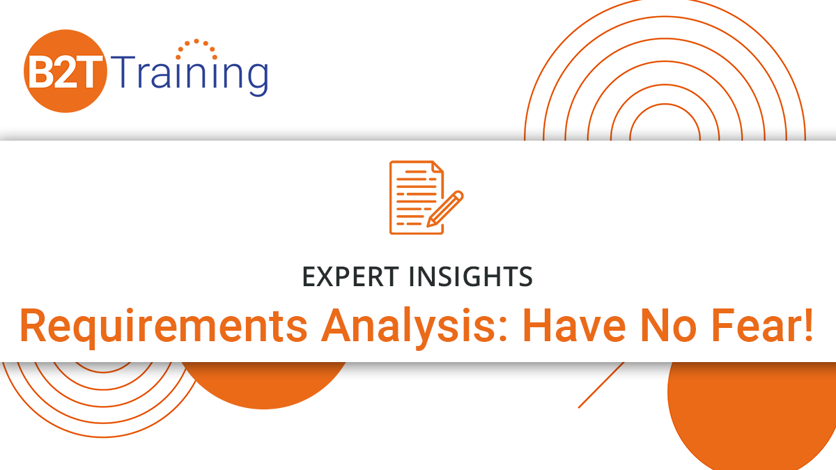Requirements Analysis: Have No Fear! | B2T Training