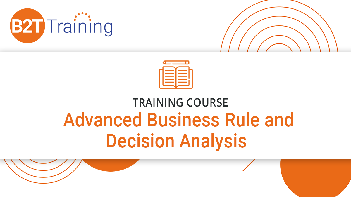 Advanced Business Rule and Decision Analysis | B2T Training
