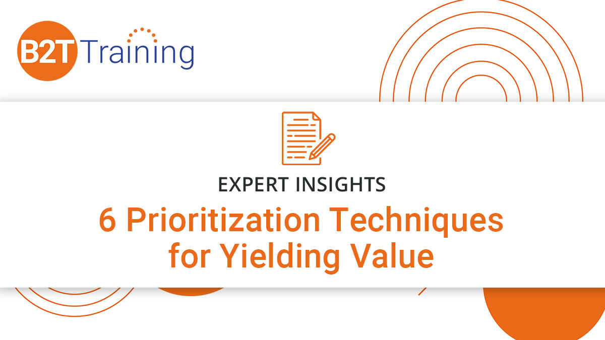 6 Prioritization Techniques for Yielding Value | B2T Training