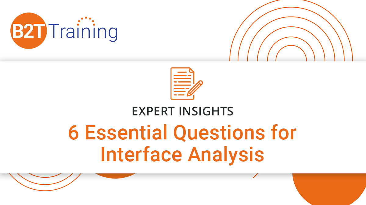 6 Essential Questions for Interface Analysis | B2T Training
