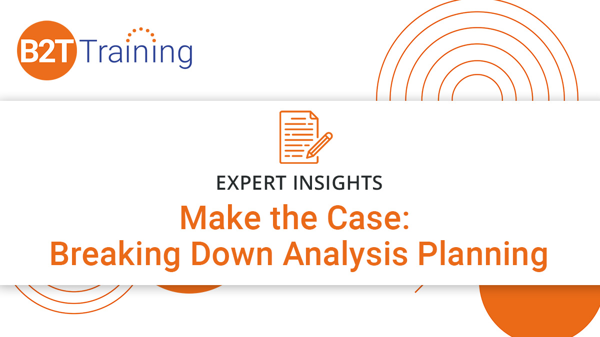 Make the Case: Breaking Down Analysis Planning | B2T Training