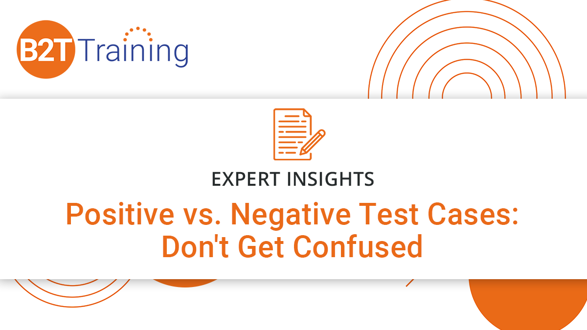 Positive vs. Negative Test Cases: Don't Get Confused | B2T Training